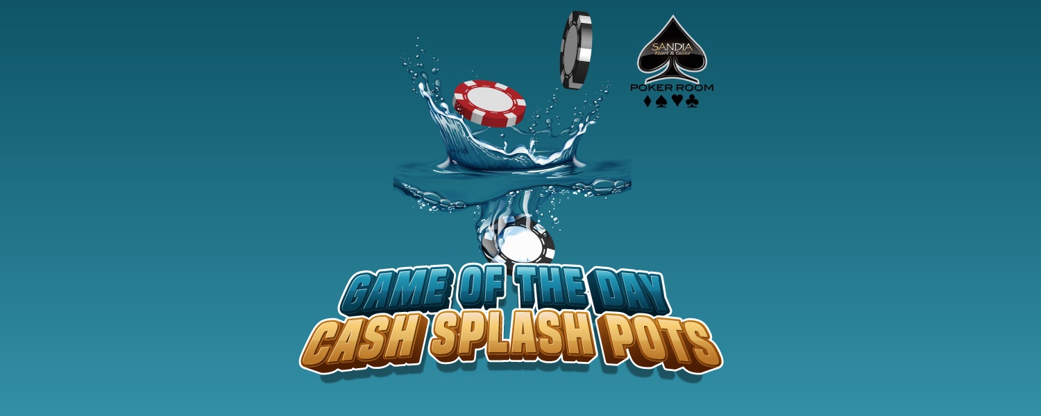 Game of the Day Cash Splash Pots - Sandia Resort & Casino